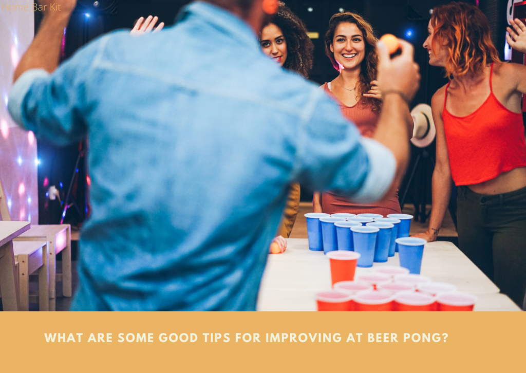 What Are Some Good Tips For Improving At Beer Pong?