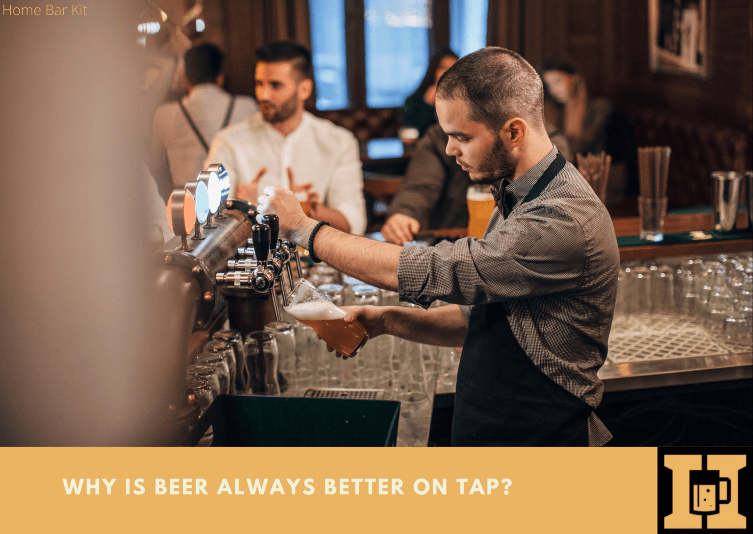 Why Is Beer Always Better On Tap? | Home Bar Kit